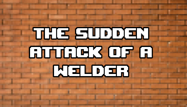 The Sudden Attack Of A Welder on Steam