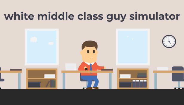 White Middle Class Guy Simulator on Steam