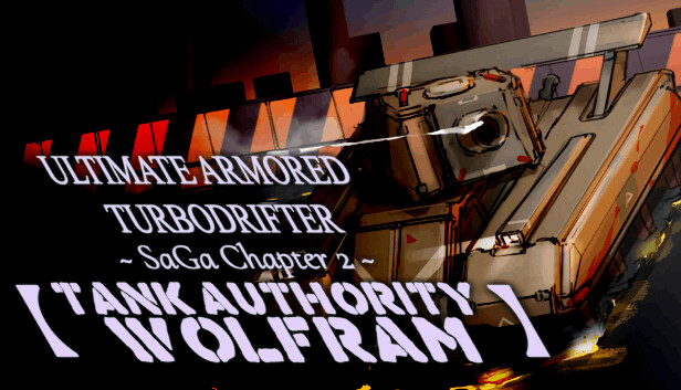 ULTIMATE ARMORED TURBODRIFTER ~ SaGa Chapter 2 ~【TANK AUTHORITY WOLFRAM】 on Steam